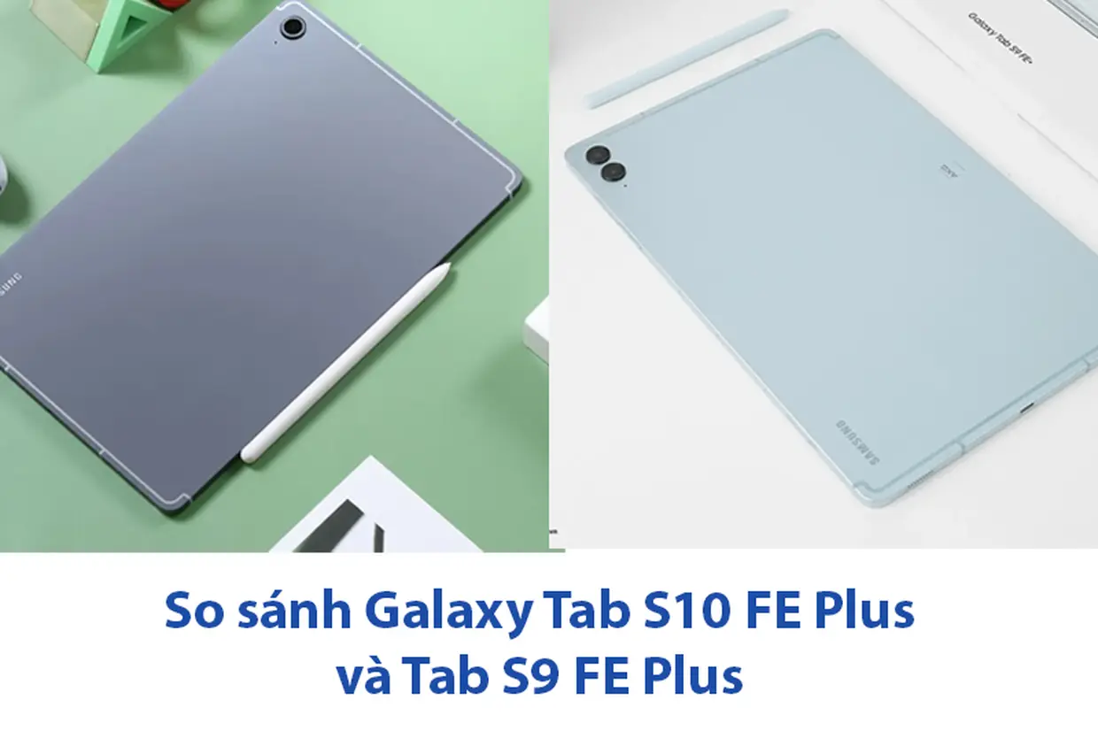 So sánh Galaxy Tab S10 FE Plus và Tab S9 FE Plus chi tiết