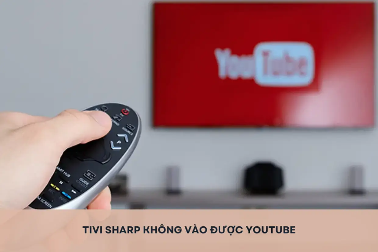 Cách khắc phục tivi Sharp không vào được YouTube nhanh chóng