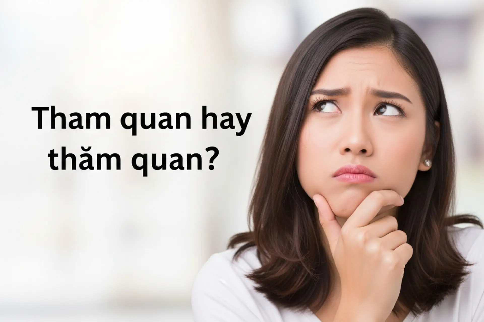 Tham quan hay thăm quan là đúng chính tả? Cách dùng chính xác trong ...