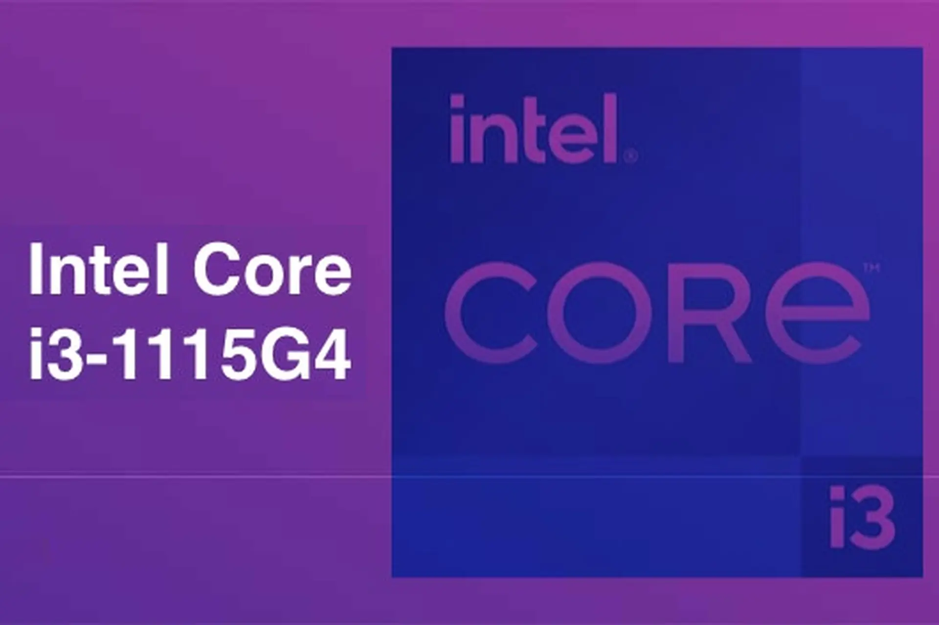 Intel Core i3 1115G4 là gì? Đánh giá hiệu năng và cải tiến