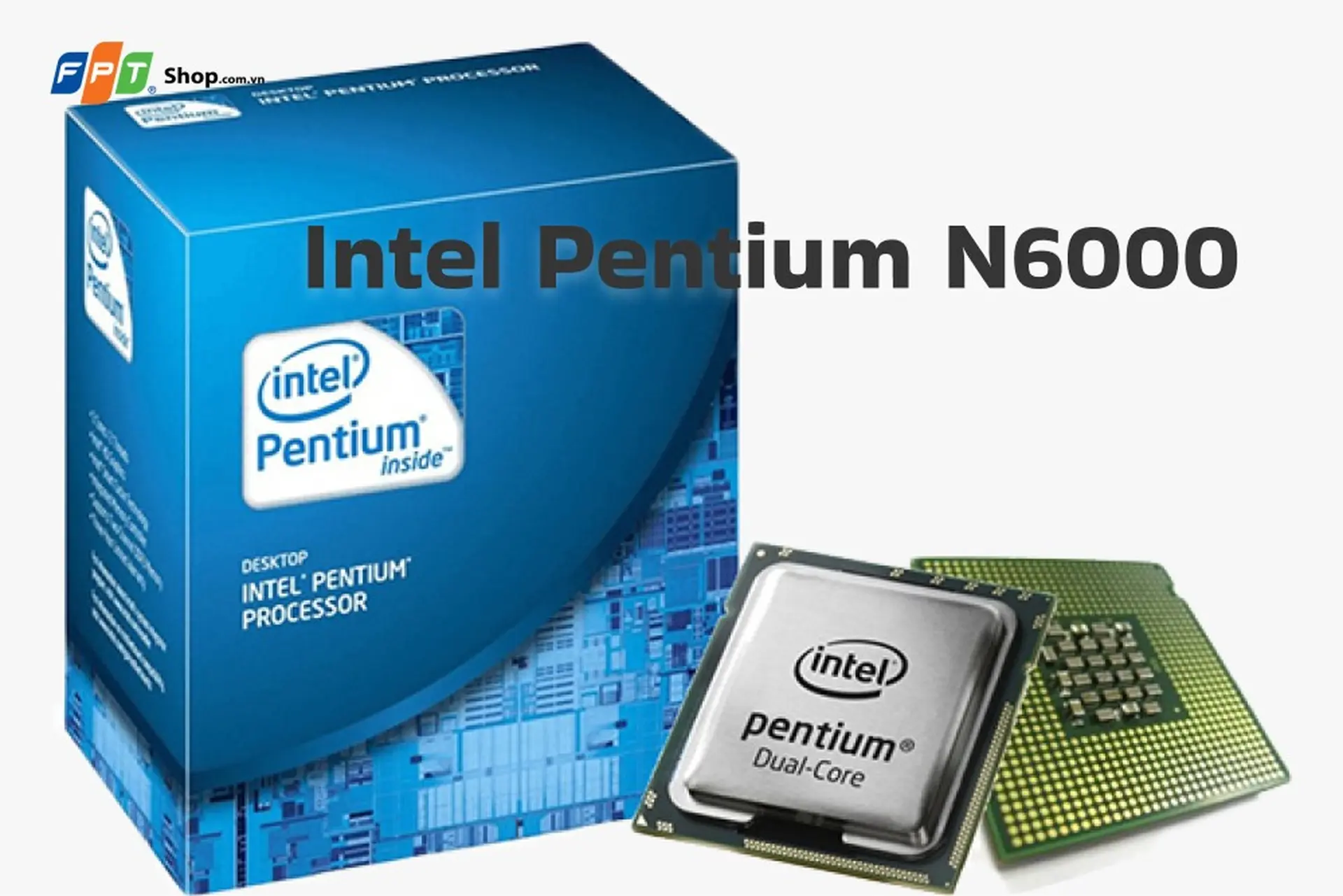 Intel Pentium N6000 là gì? Đánh giá bộ vi xử lý N6000