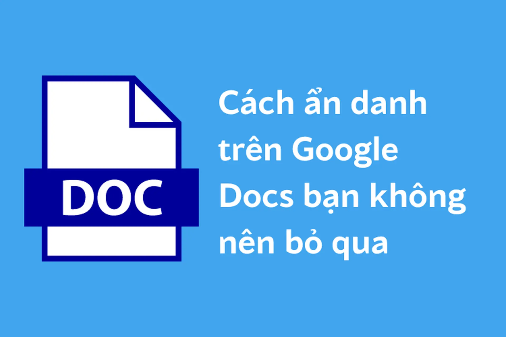 Chi tiết cách ẩn danh trên Google Docs bạn không nên bỏ qua