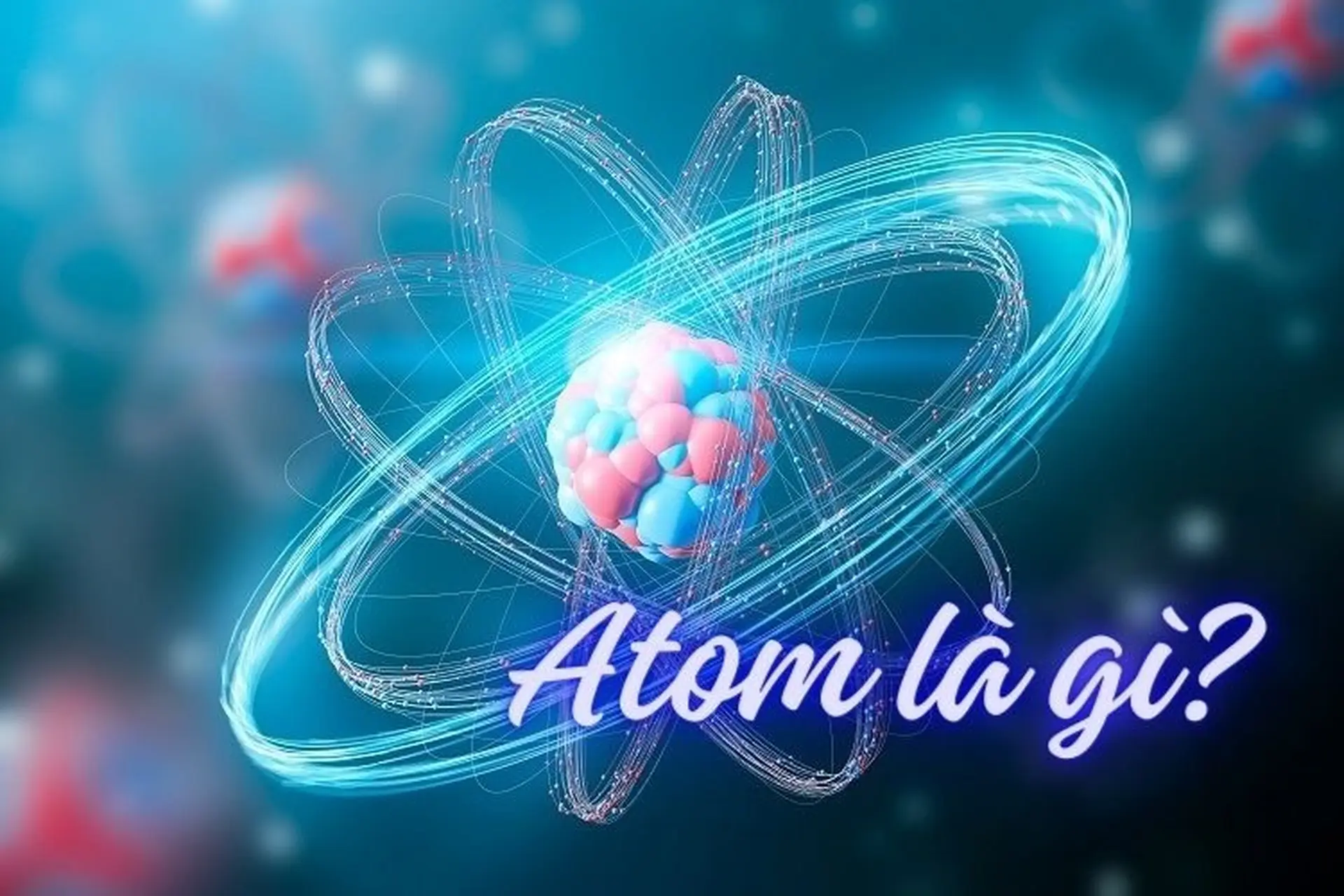 Atom là gì? Một phần nhỏ của vật chất hay là cửa sổ mở ra vũ trụ?