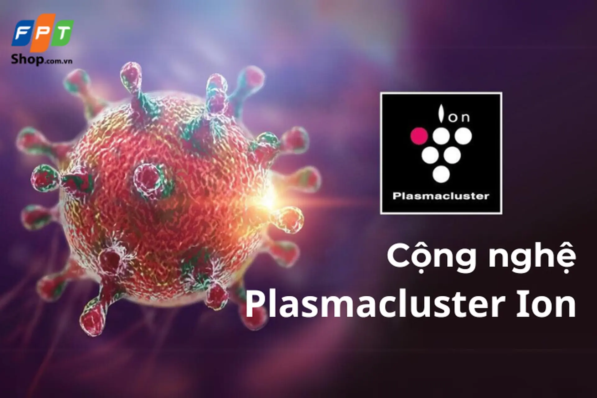 Công nghệ Plasmacluster ion là gì? Công dụng và lợi ích ra sao?