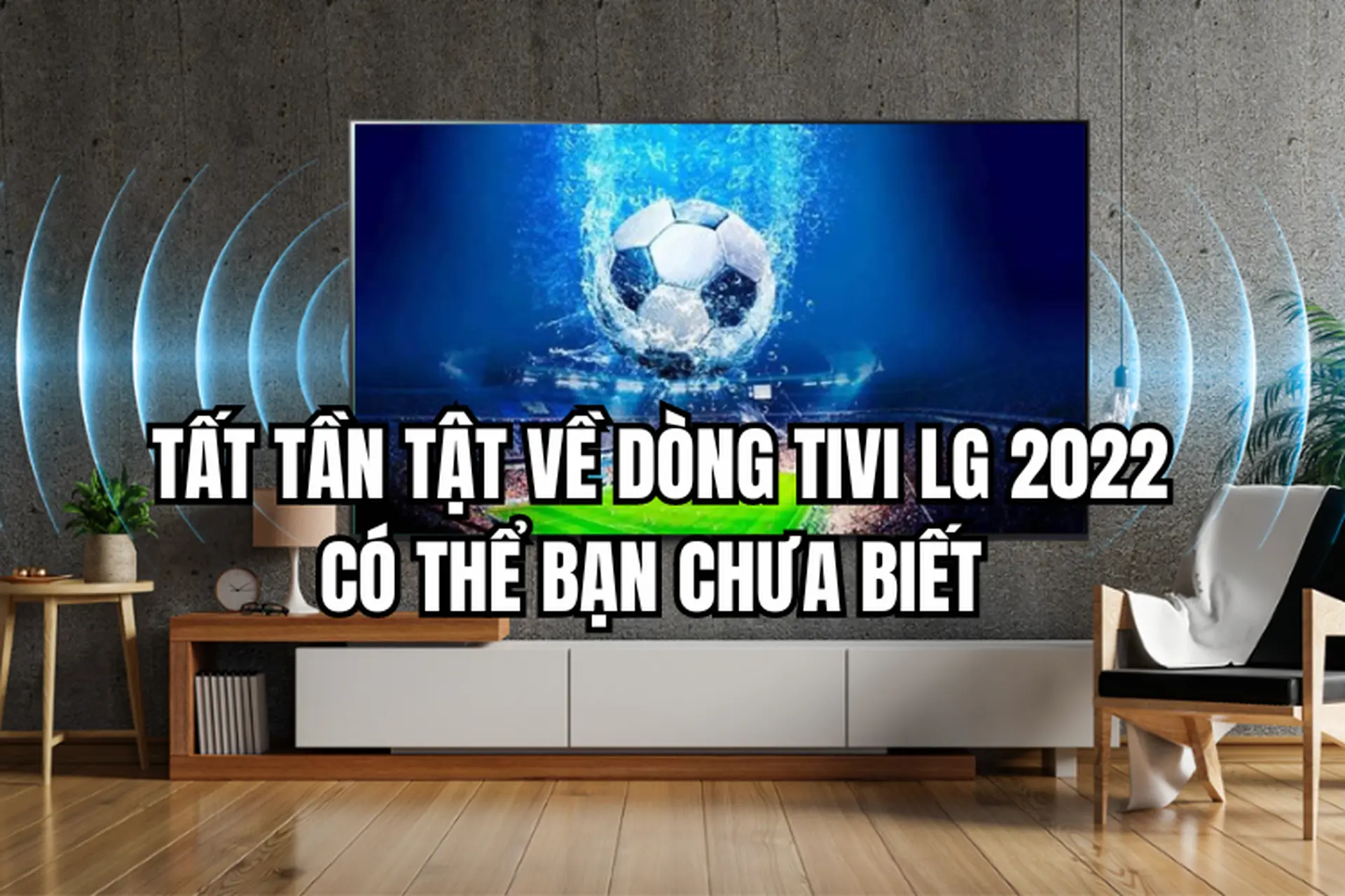 Tất tần tật về dòng tivi LG 2022 có thể bạn chưa biết