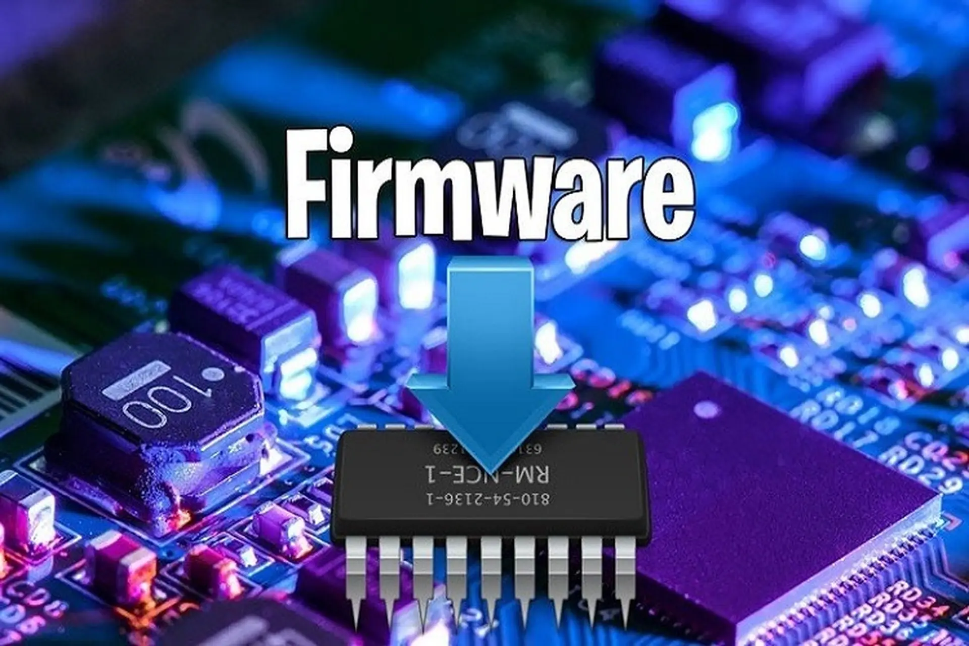 Firmware là gì? Hiểu về nền tảng cơ bản của thiết bị điện tử