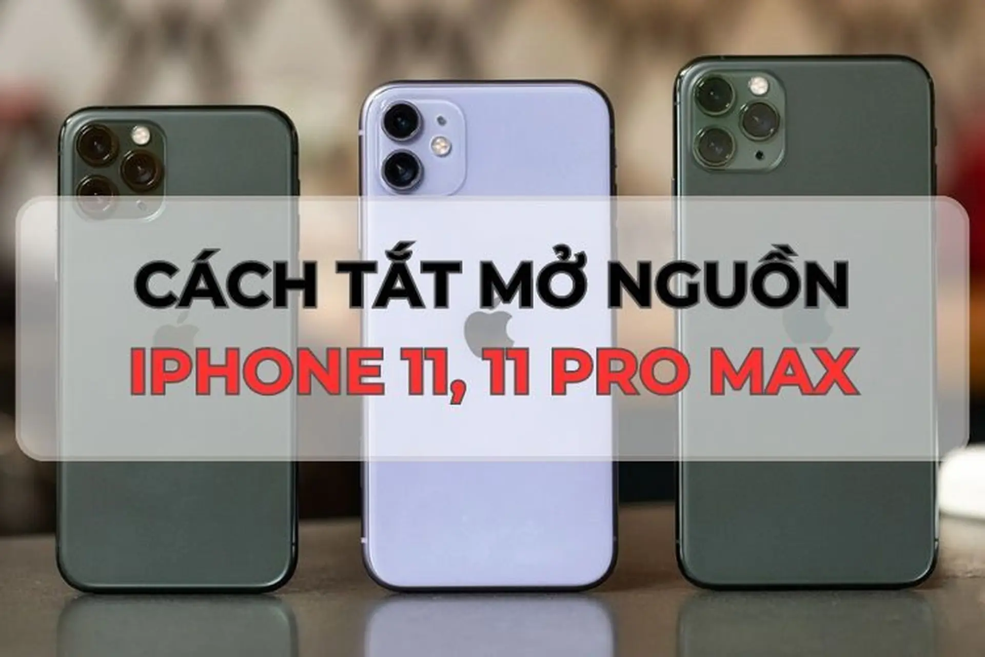 Mách bạn cách mở nguồn iPhone 11, 11 Pro Max siêu nhanh, đơn giản