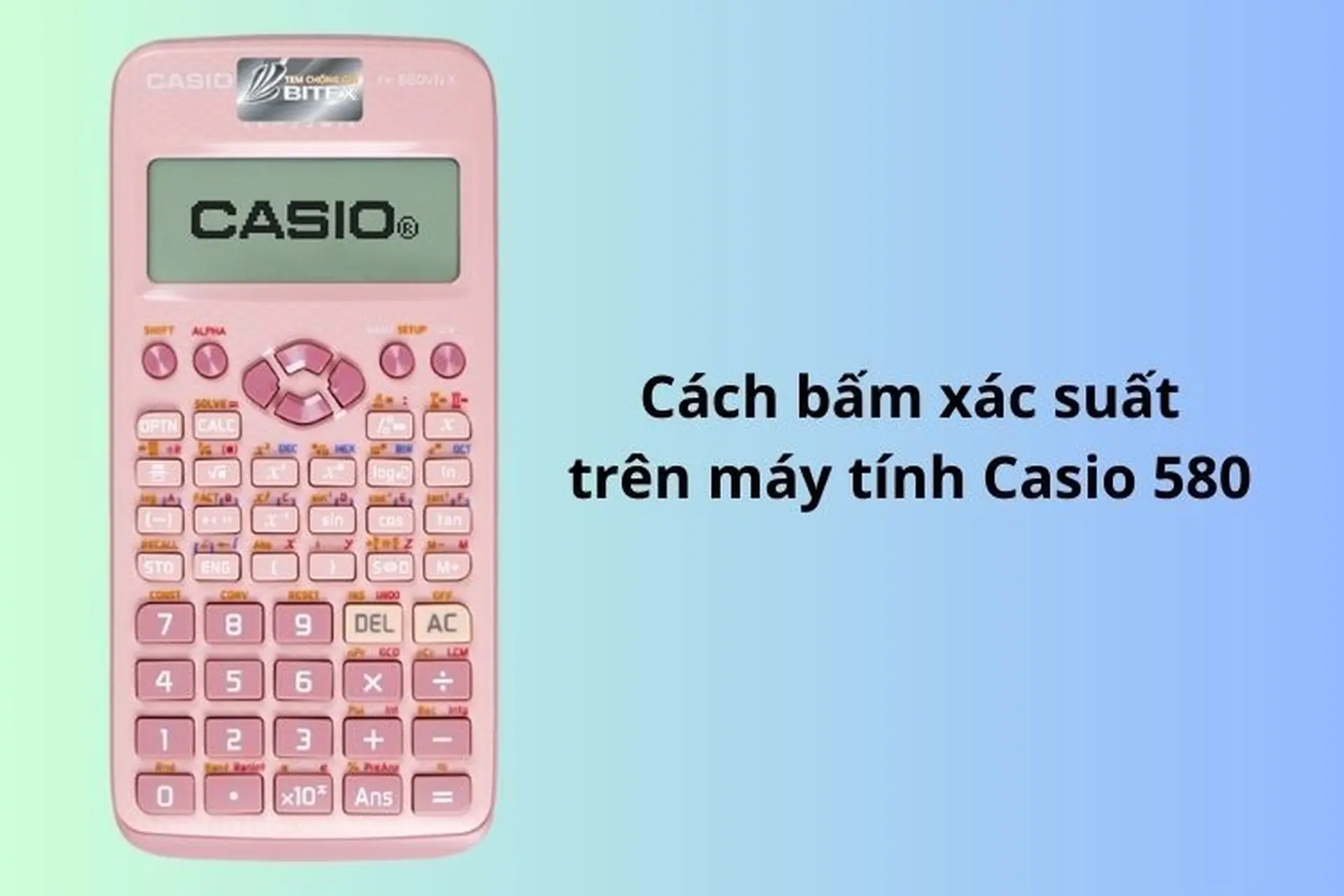 Cách bấm xác suất trên máy tính Casio 580 qua ví dụ cực dễ hiểu