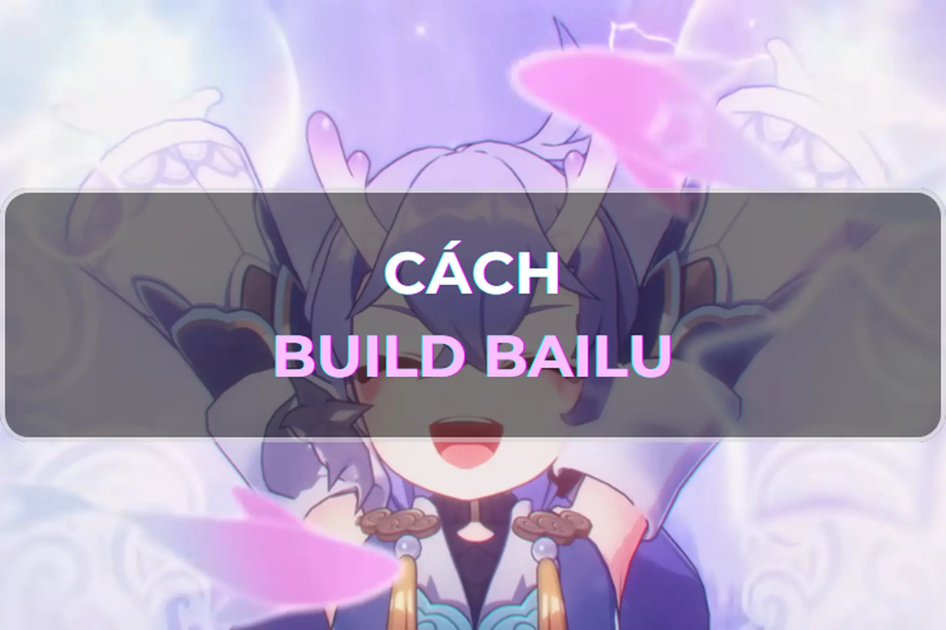 Cách build Bailu trong game Honkai Star Rail cực chuẩn xác dành cho ...