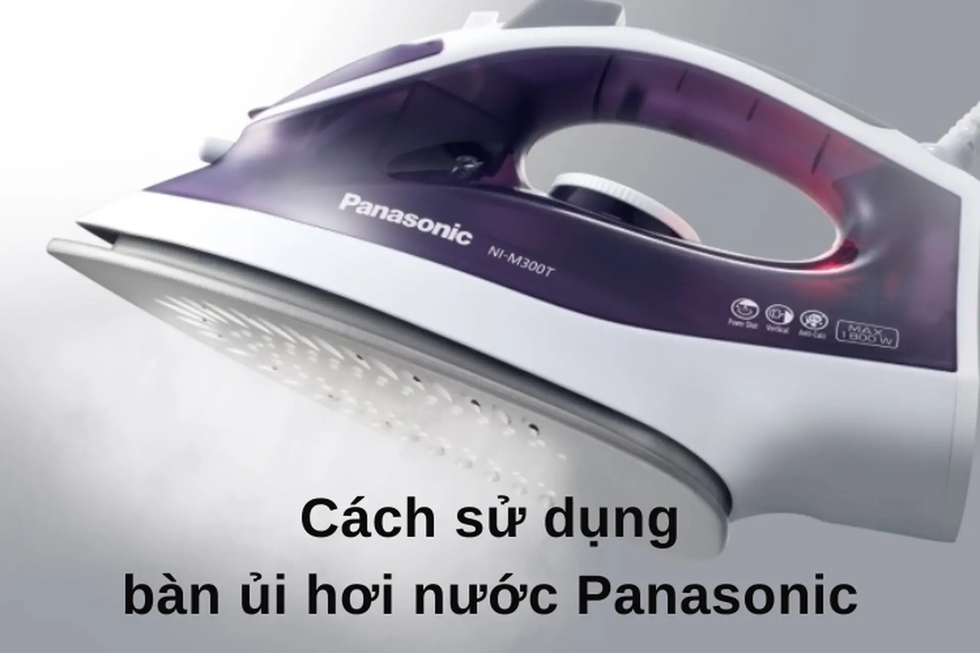 Hướng dẫn cách sử dụng bàn ủi hơi nước Panasonic đơn giản