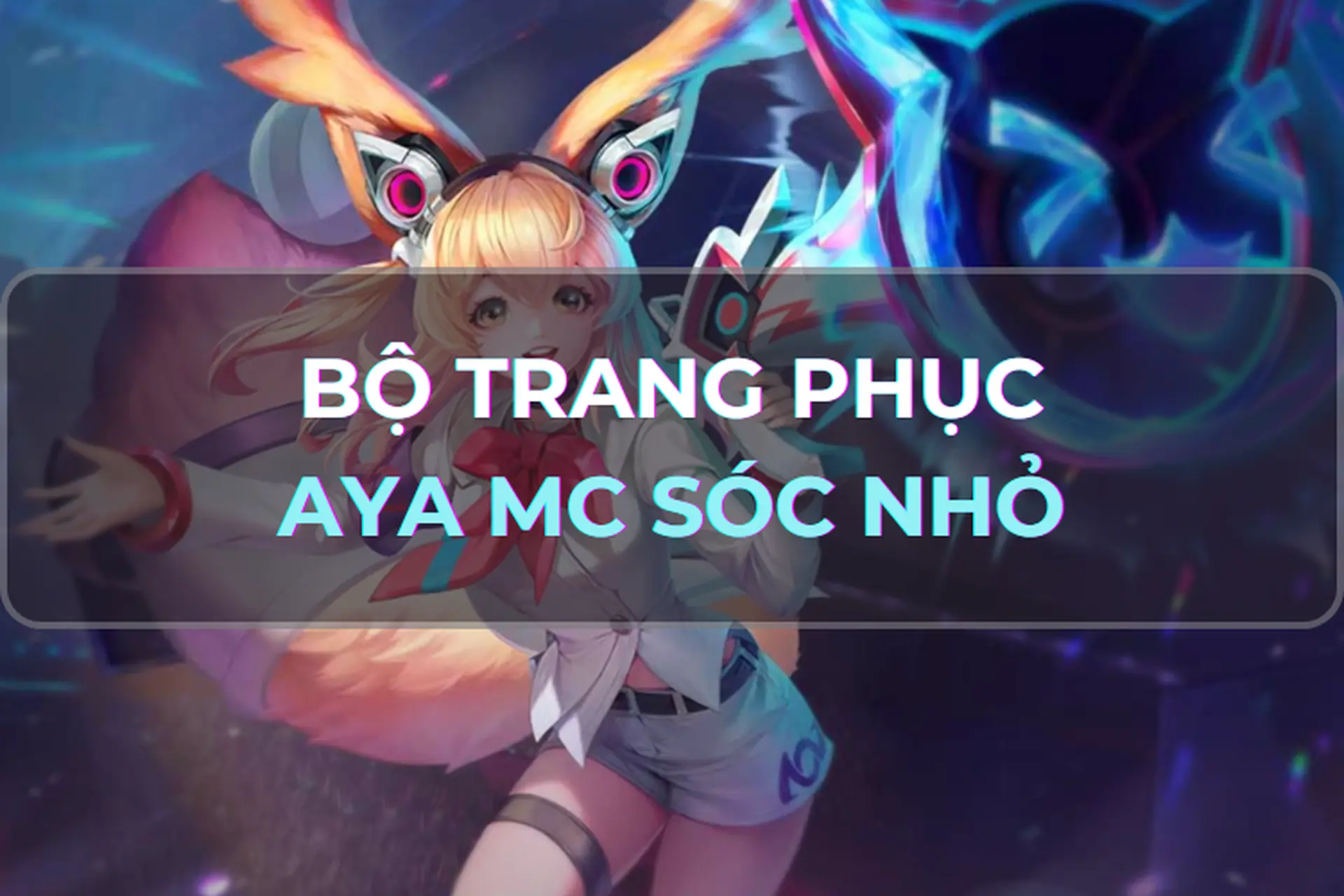 Bộ trang phục Aya MC Sóc Nhỏ - Cô bé trợ thủ đáng yêu, đầy nhiệt huyết