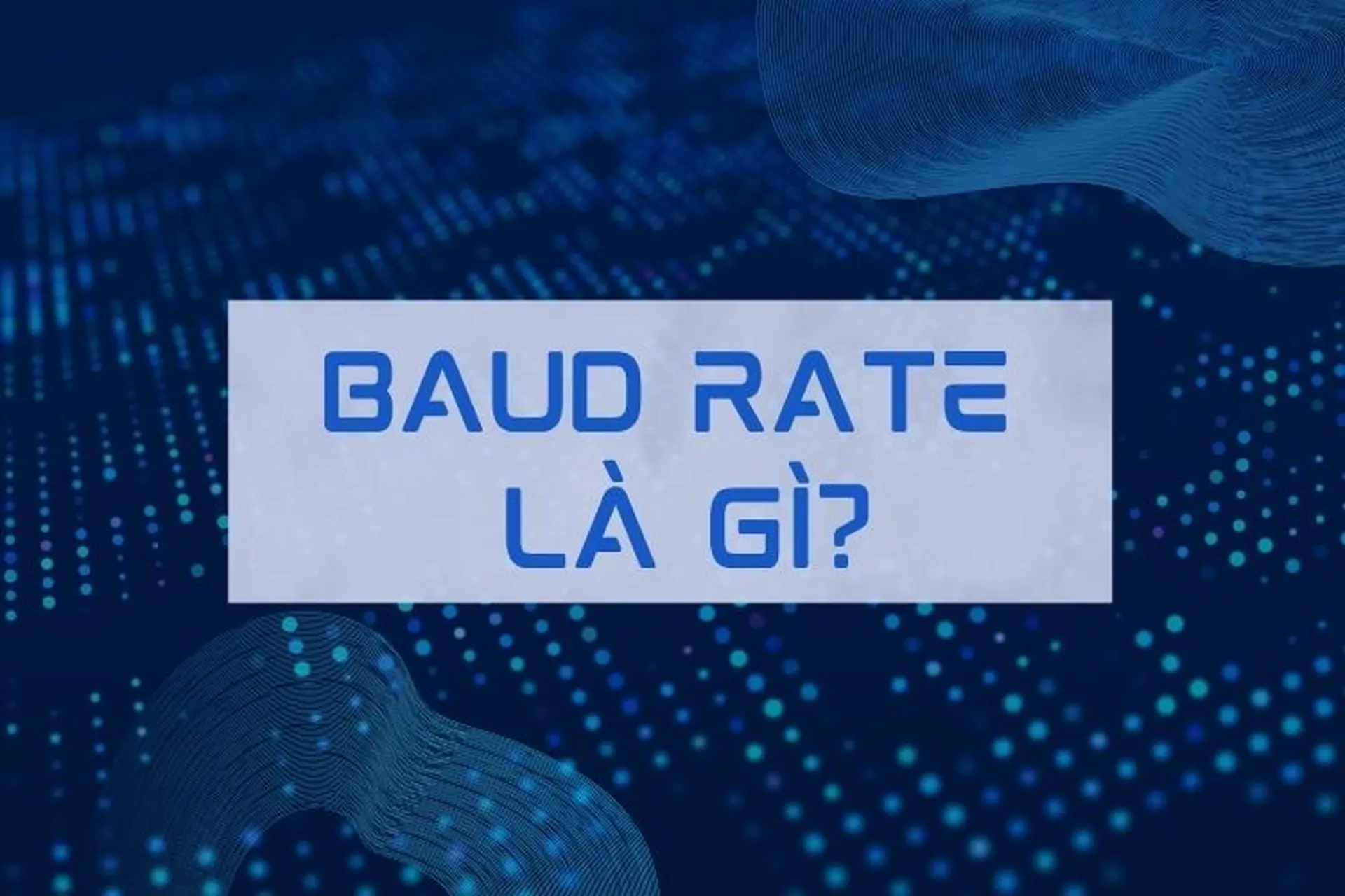 Baud rate là gì? Sự khác nhau giữa tốc độ baud và bit rate