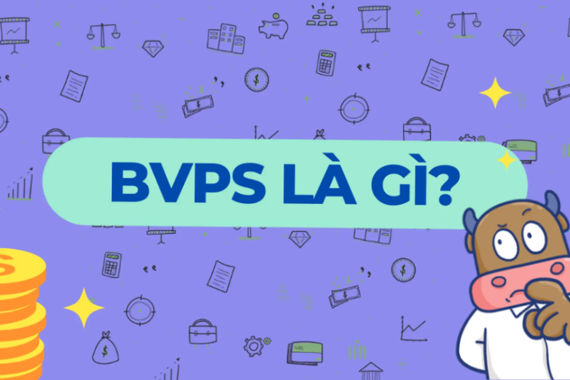 BVPS là gì? Tìm hiểu ý nghĩa, cách tính và ứng dụng của chỉ số BVPS
