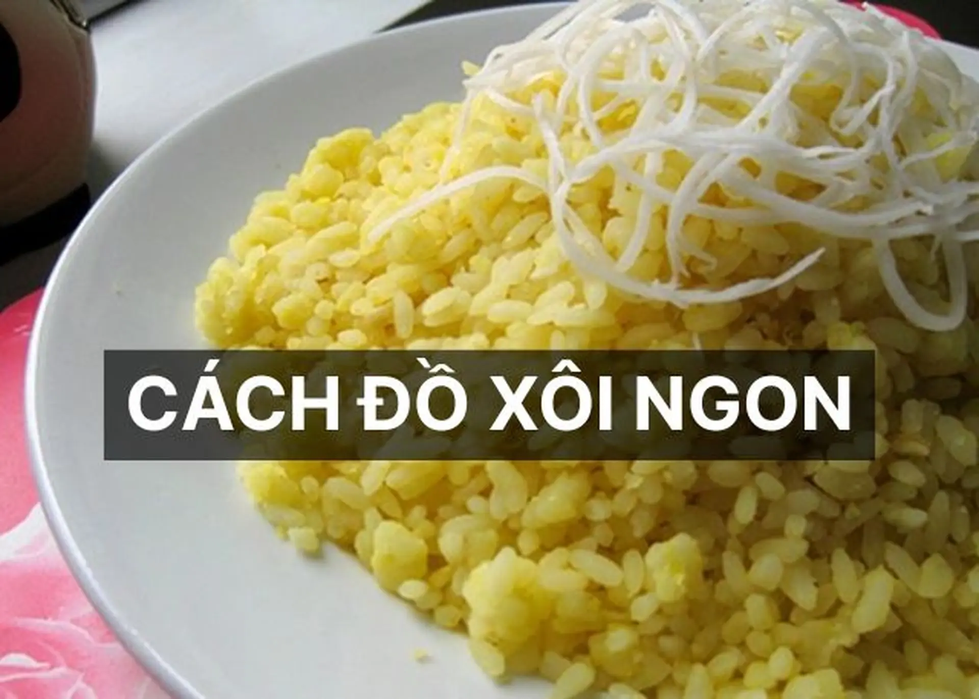 7 cách đồ xôi ngon, thơm dẻo, bóng mượt ngay tại nhà
