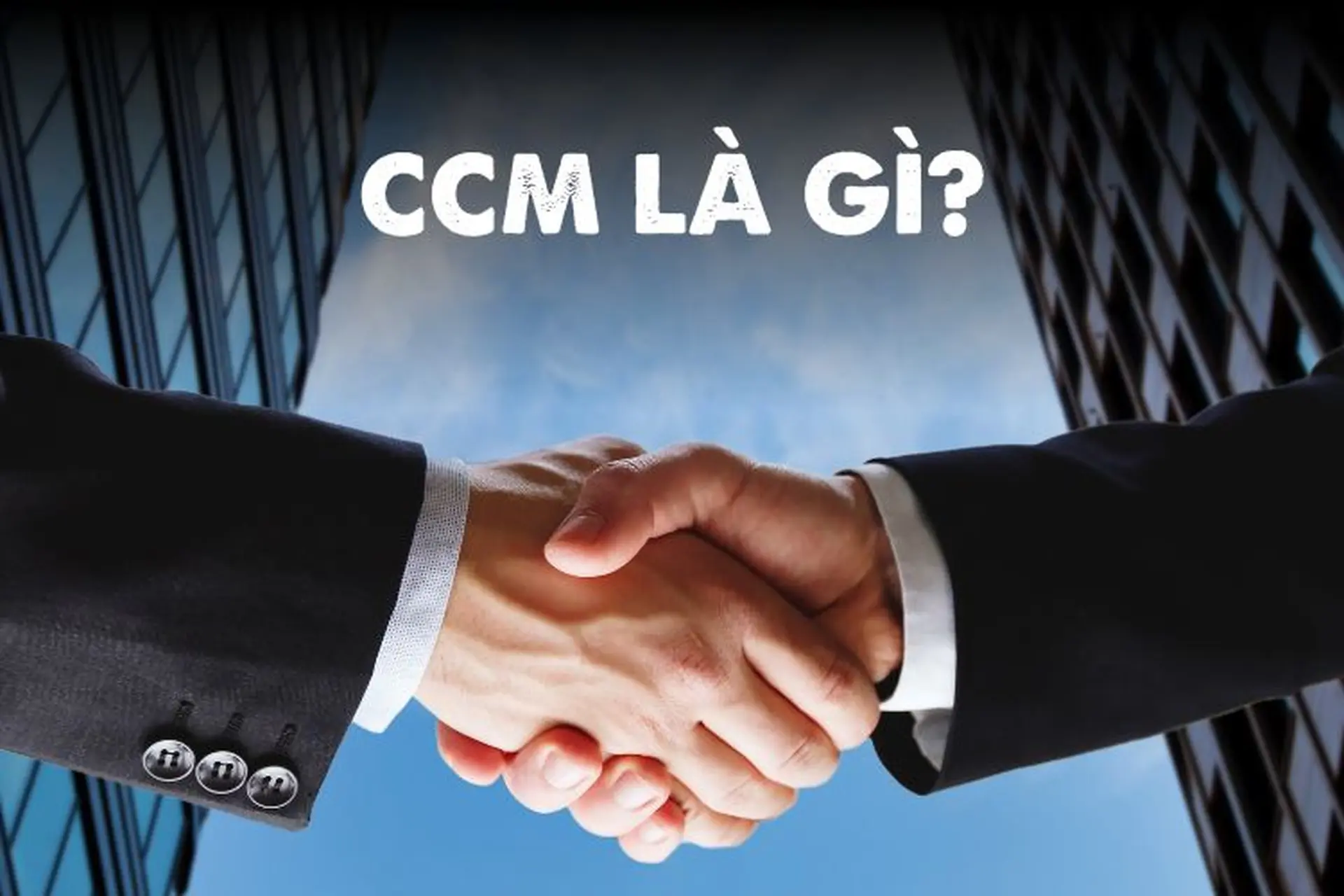 CCM là gì? Vì sao CCM ngày càng được doanh nghiệp ưu tiên áp dụng