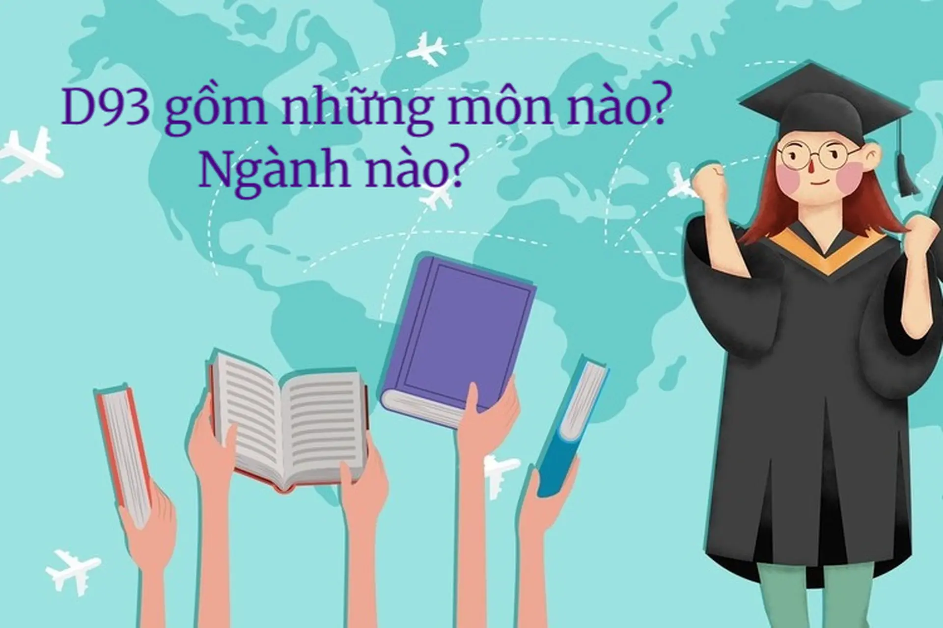 D93 gồm những môn nào? Ngành nào? Tổng hợp các trường tuyển D93