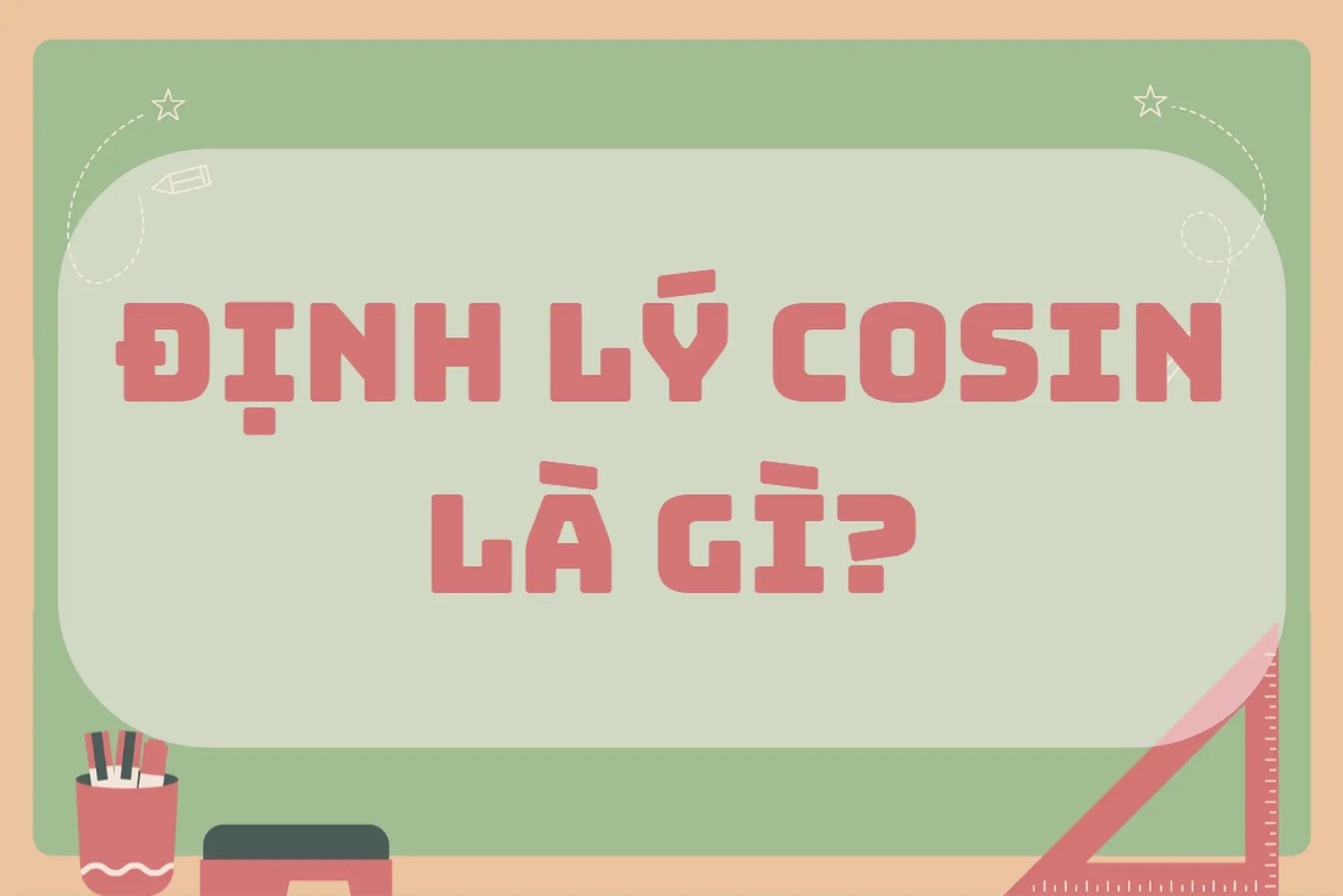 Định lý cosin là gì? Hướng dẫn áp dụng để tính cạnh và góc tam giác