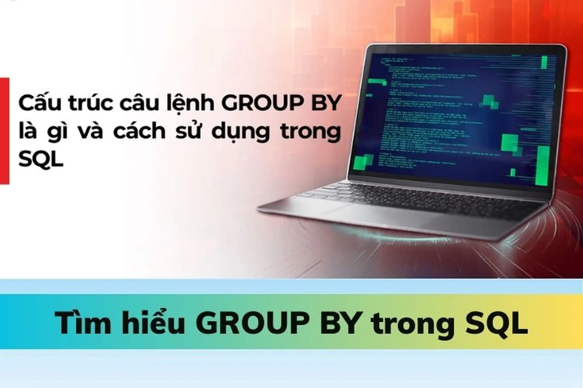 GROUP BY trong SQL là hàm giúp bạn chọn lọc dữ liệu hiệu quả