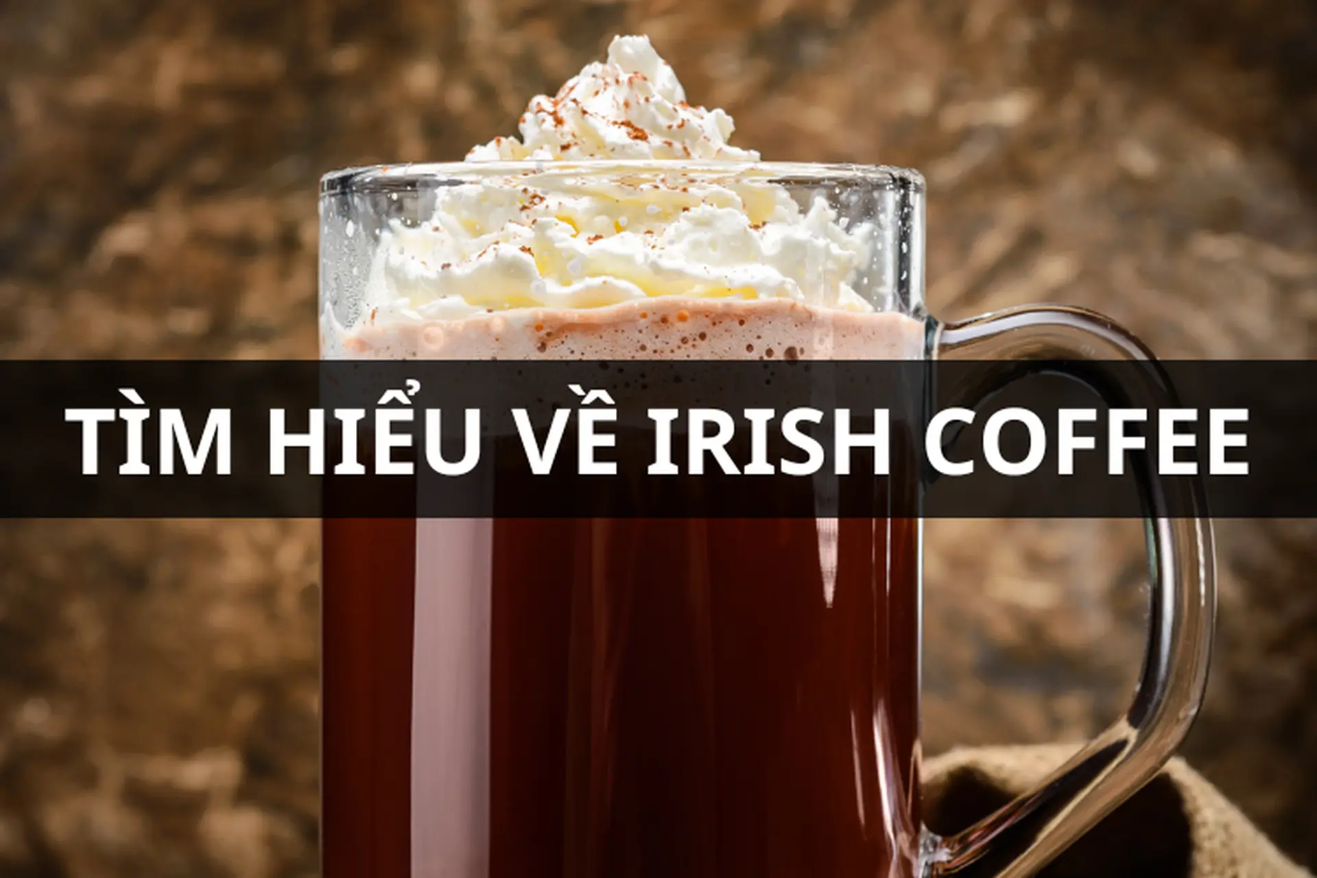 Irish Coffee là gì? Cách làm Irish coffee đúng chuẩn tại nhà