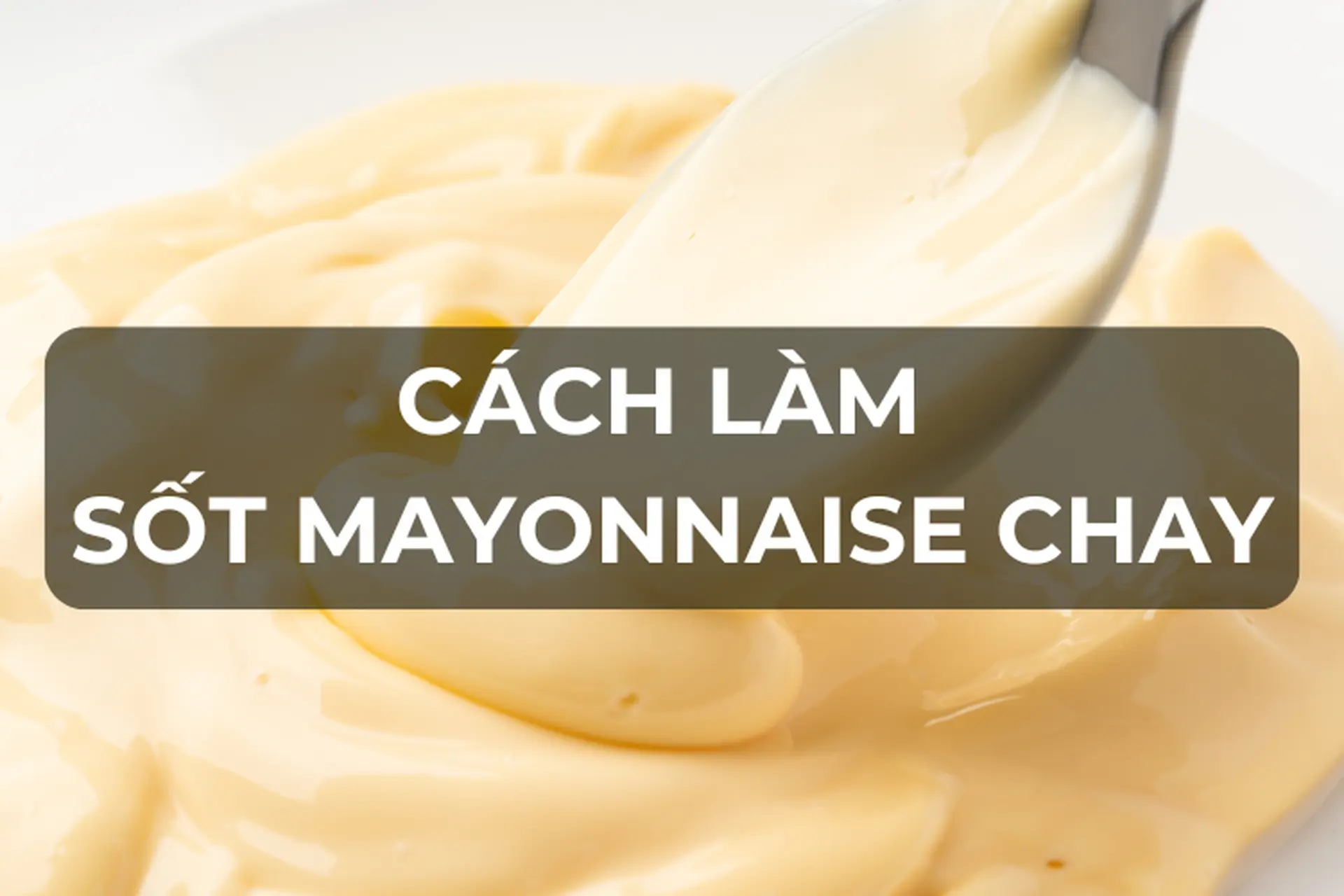 Mayonnaise chay: Cách làm tại nhà đơn giản, thơm ngon và béo mịn