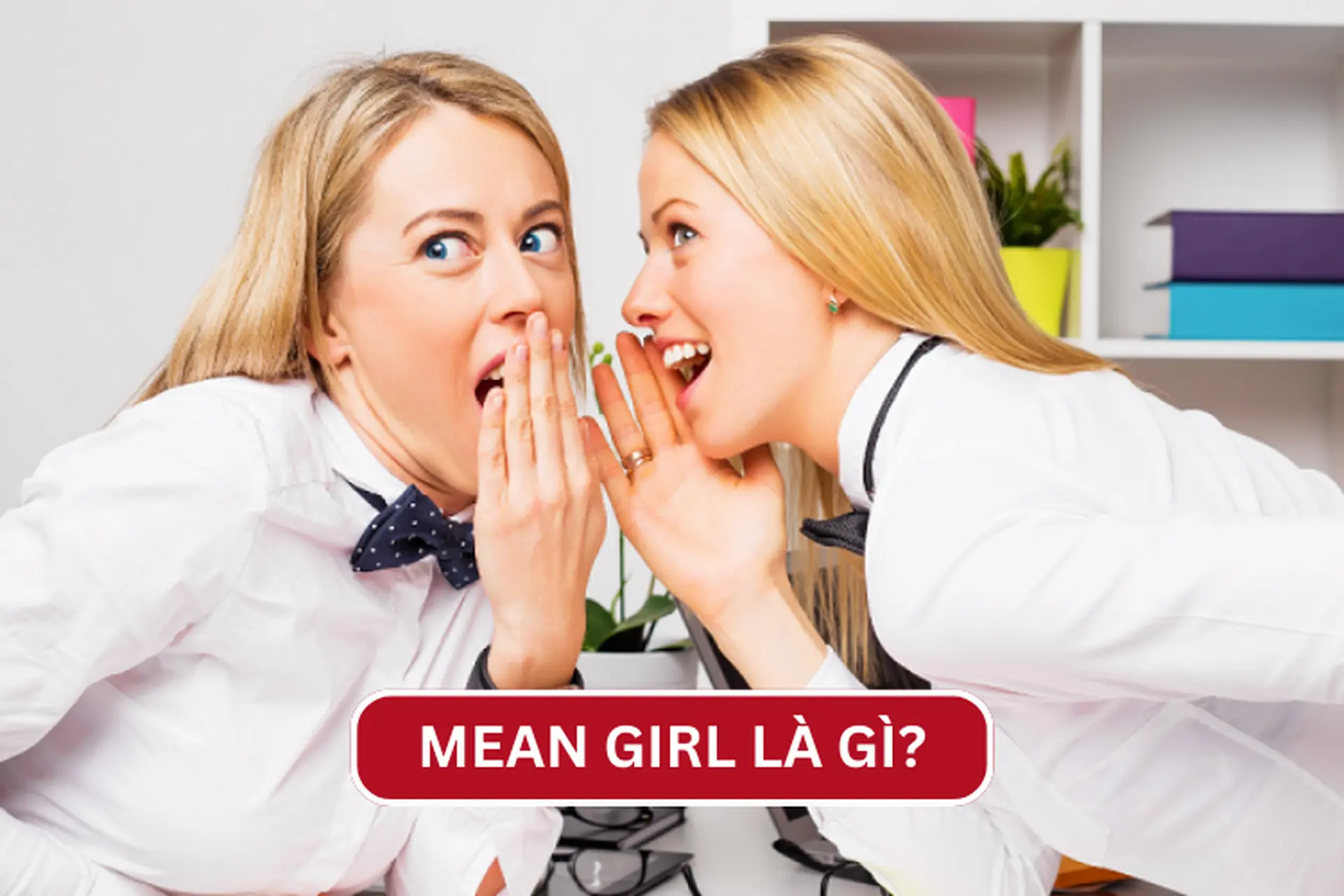 Mean girl là gì? Cách nhận biết và đối phó người có tính cách này
