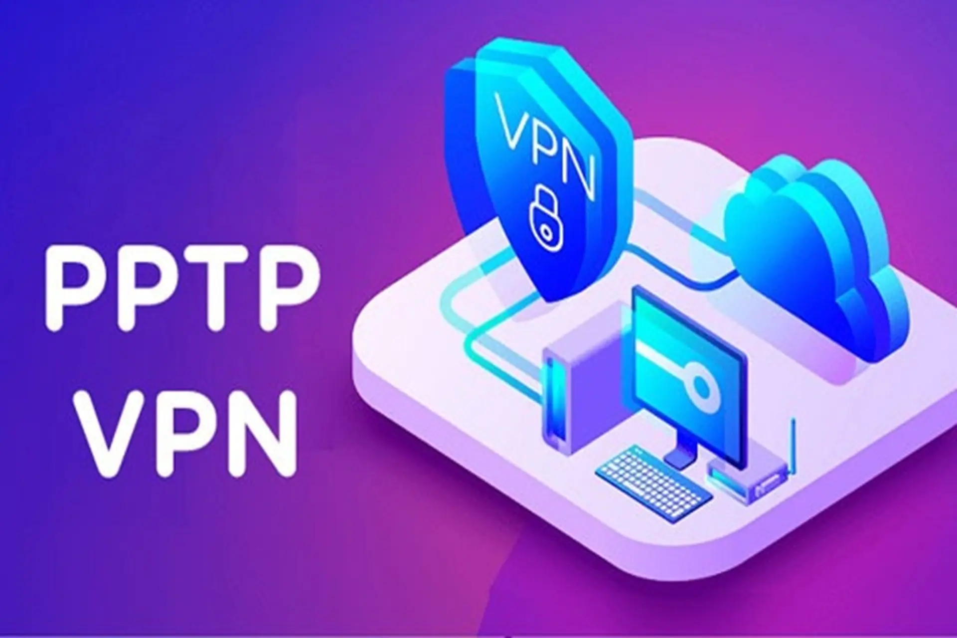 PPTP là gì? Giao thức VPN từng phổ biến nay có còn phù hợp?
