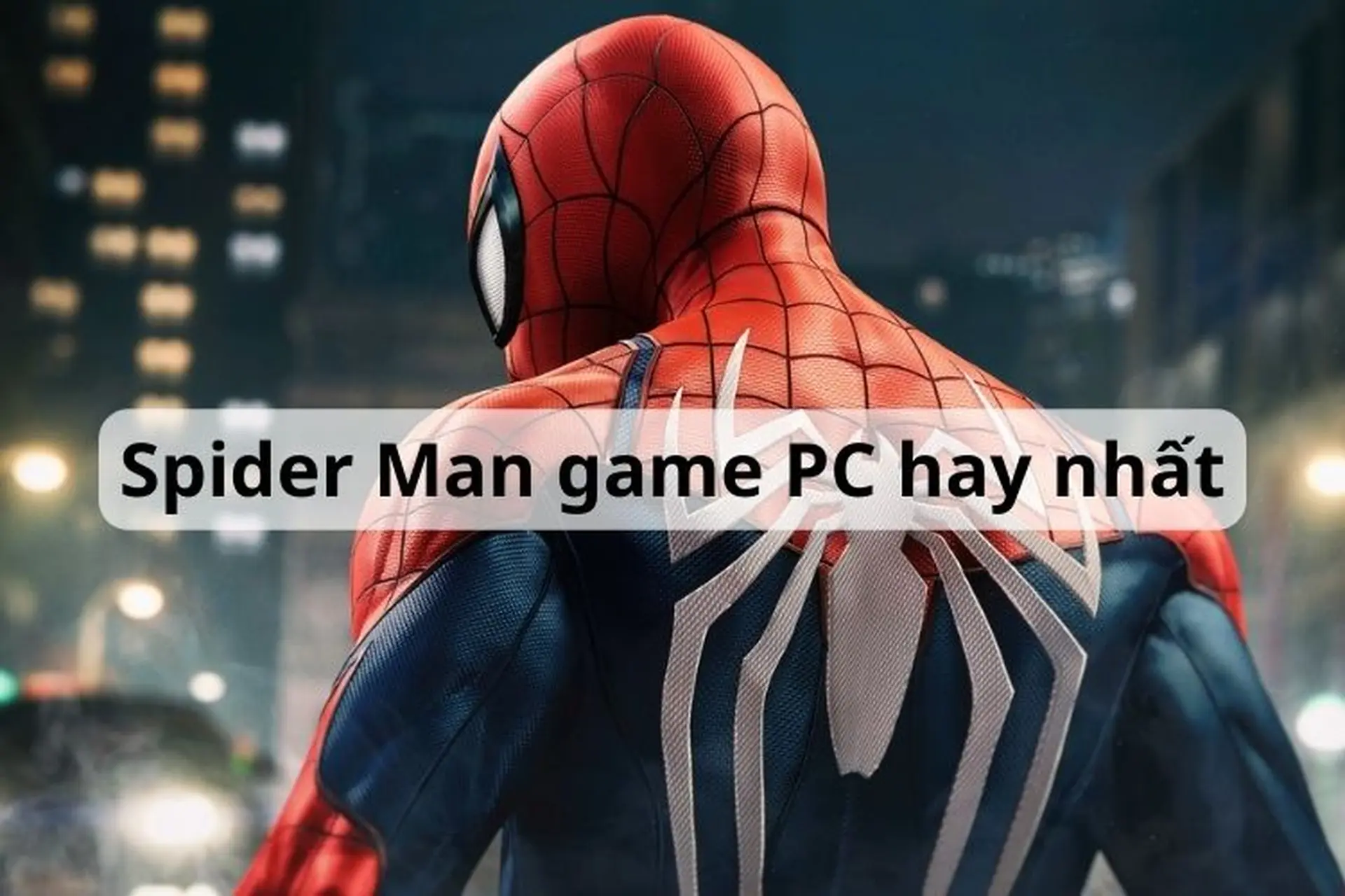 10 tựa Spider Man game PC hay nhất mọi thời đại dành cho “fan cứng” Marvel