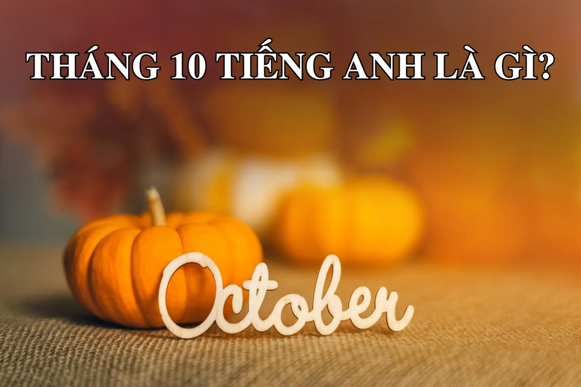 Tháng 10 tiếng Anh là gì? Cách dùng từ October đúng ngữ cảnh