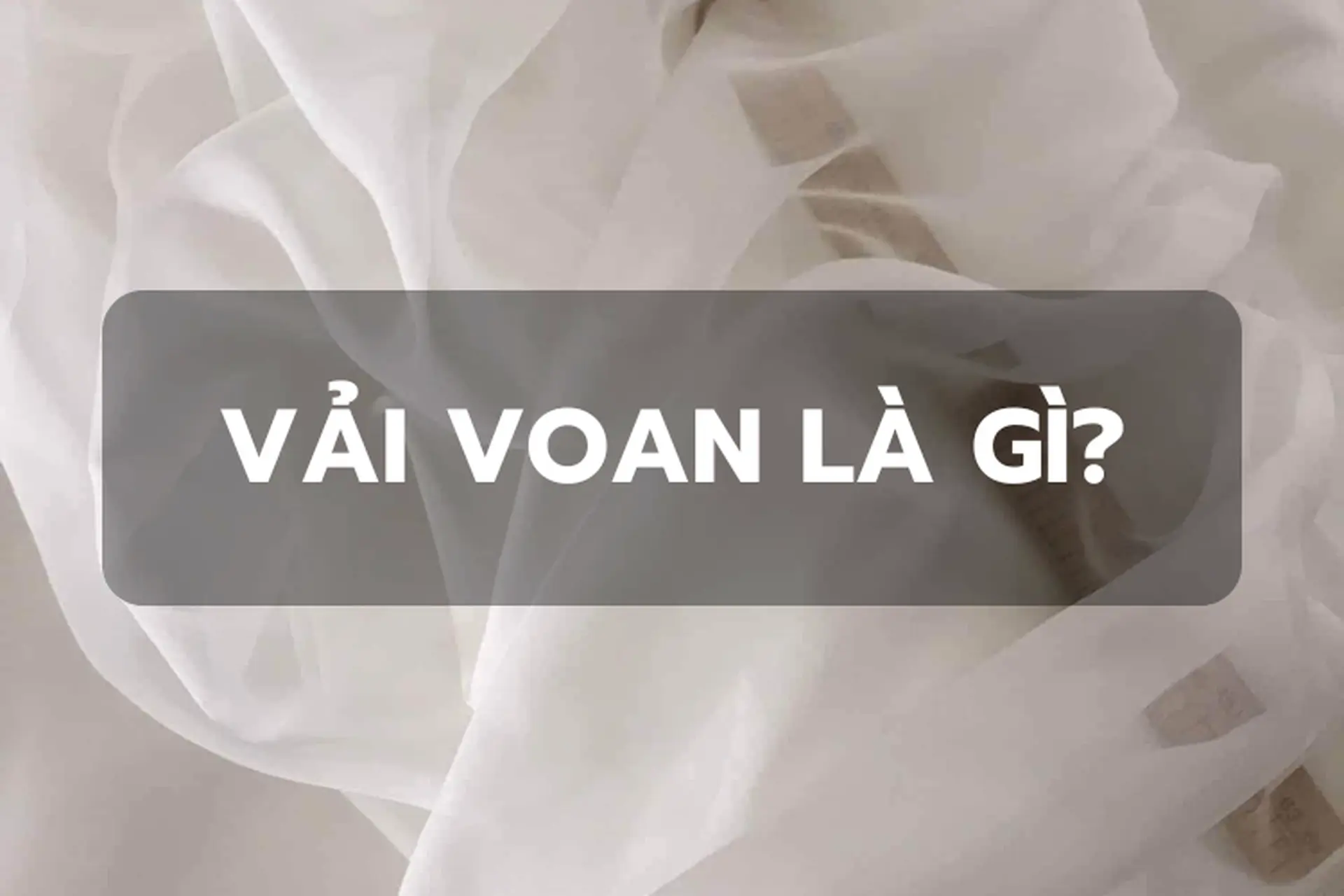 Vải voan là gì? Cách vệ sinh và bảo quản vải voan đúng cách