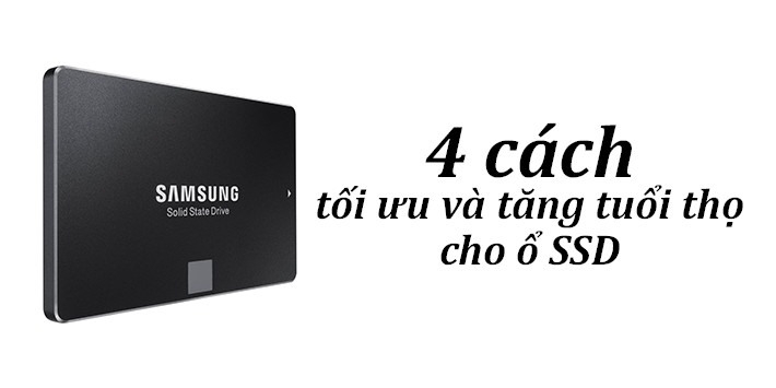 4 cách đơn giản để tối ưu và tăng tuổi thọ ổ SSD