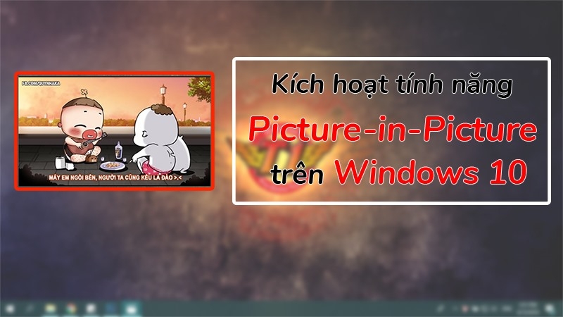 Hướng dẫn xem phim cửa sổ nhỏ trên Windows 10