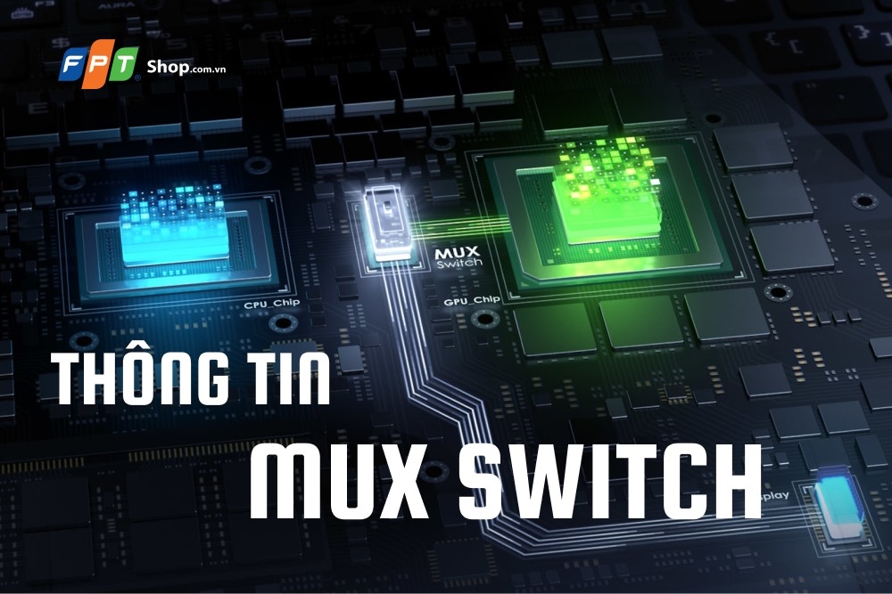 MUX Switch là gì? Cách kiểm tra laptop có hỗ trợ MUX Switch