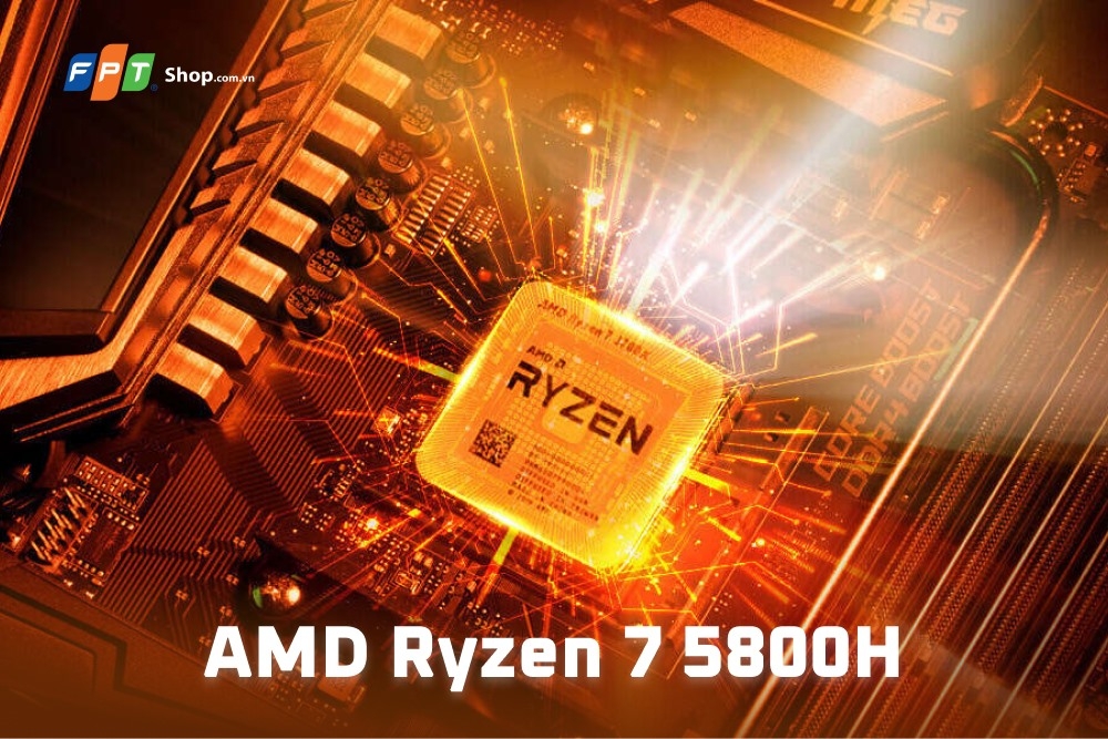 AMD Ryzen 7 5800H là gì? Thông số kỹ thuật, hiệu năng chi tiết