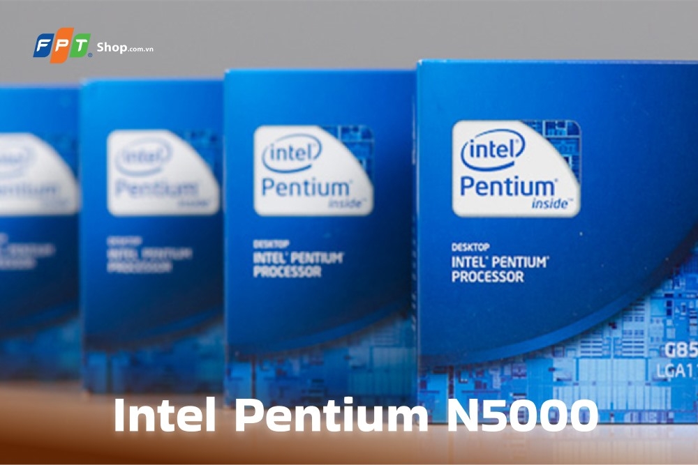 Intel Pentium N5000 là gì? Thông số kỹ thuật và đánh giá CPU này