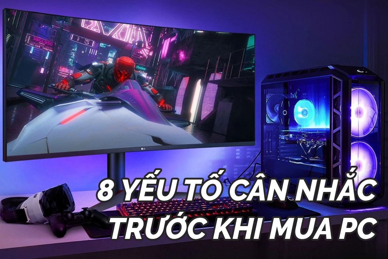 8 yếu tố bạn nên cân nhắc trước khi mua PC lắp sẵn (Pre-build PC)