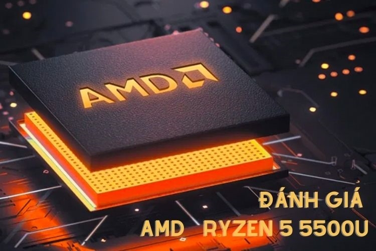 Đánh giá chip AMD Ryzen 5 5500U: Có gì nổi bật đáng để mua?