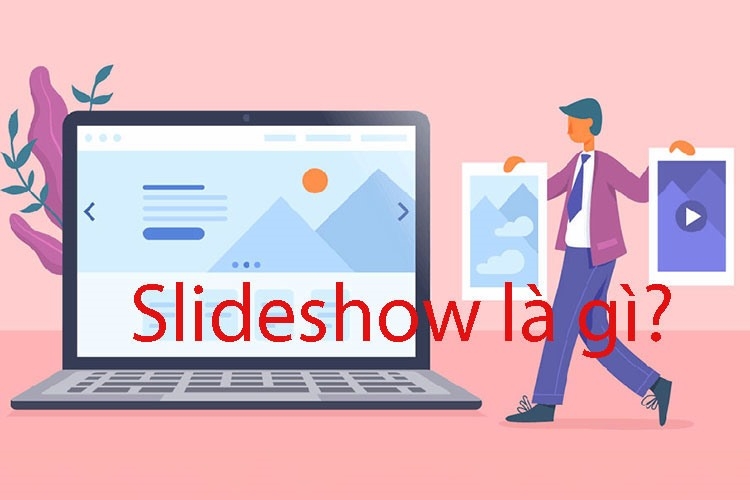 Slideshow là gì? Đây là cách để slideshow của bạn ấn tượng hơn