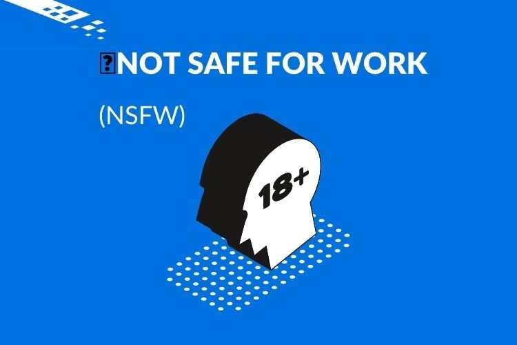 NSFW là gì? Khi nào nên sử dụng NSFW?