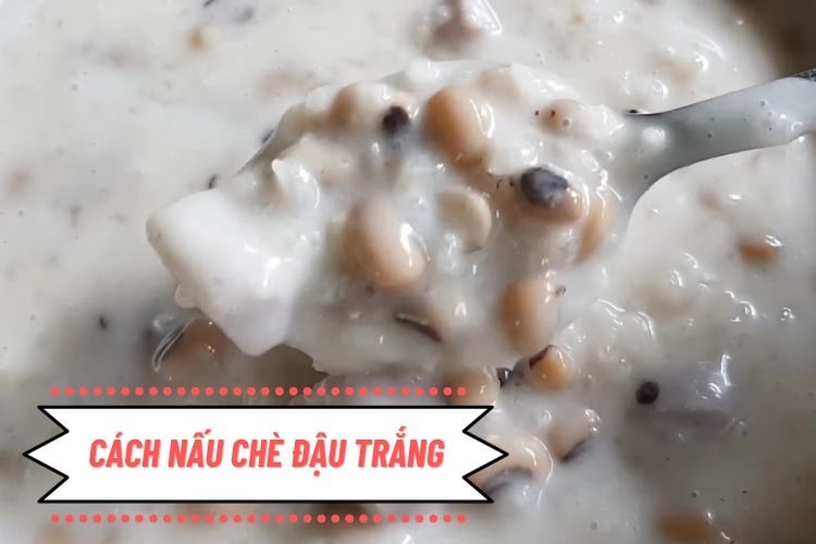 Bật mí 2 cách nấu chè đậu trắng dẻo ngọt tại nhà đơn giản