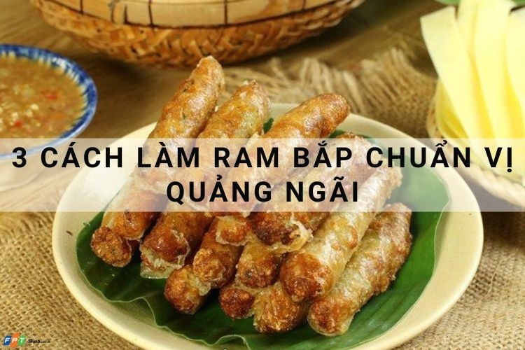 Tổng hợp 3 cách làm ram bắp giòn tan, ngon chuẩn vị Quảng Ngãi