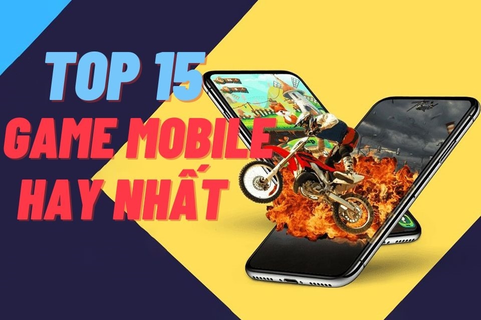 TOP 15 game mobile hay, đặc sắc và mới nhất 2025