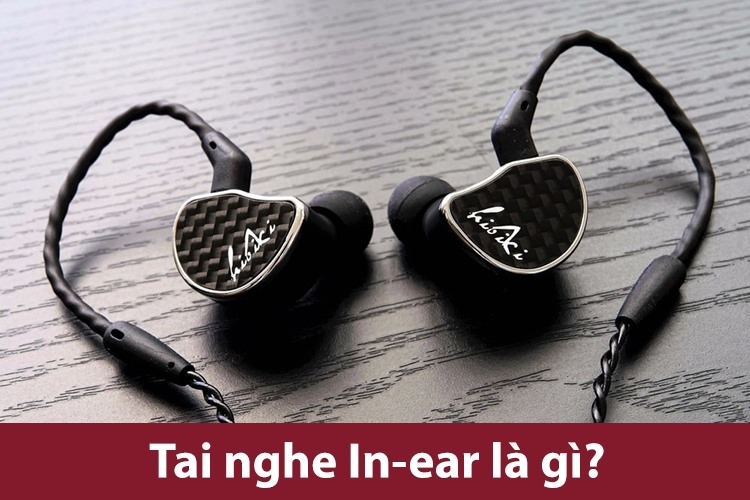 Tai nghe In ear là gì? Khác biệt giữa tai nghe In-ear với Earbuds