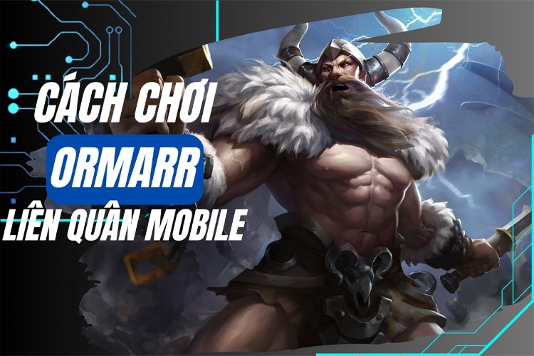 Cách chơi Ormarr Liên Quân Mobile vô cùng dễ dàng, hiệu quả cao