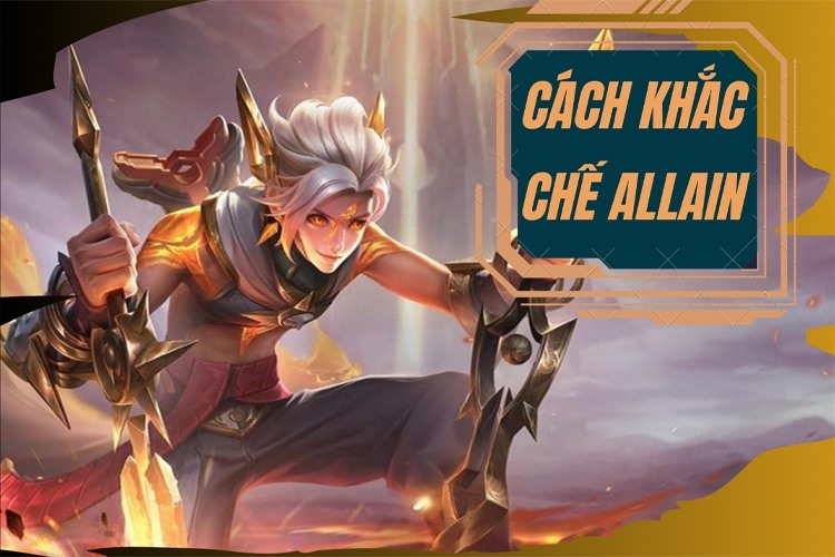 Bí kíp khắc chế Allain Liên Quân Mobile với chiến thuật đặc sắc