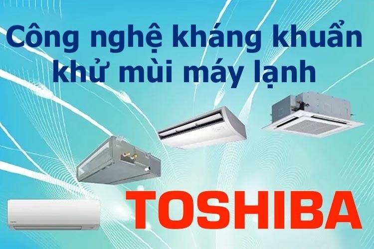 Tổng quan về các công nghệ kháng khuẩn khử mùi máy lạnh Toshiba