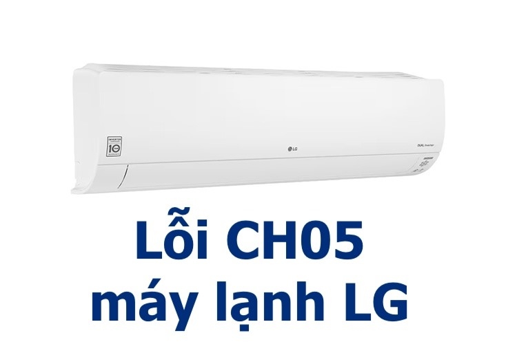 Lỗi CH05 máy lạnh LG: 2 nguyên nhân và cách khắc phục