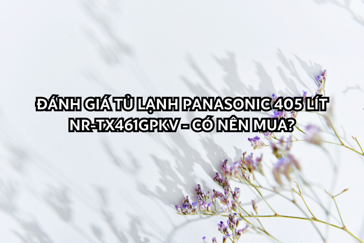Đánh giá tủ lạnh Panasonic 405 lít NR-TX461GPKV - Có nên mua?
