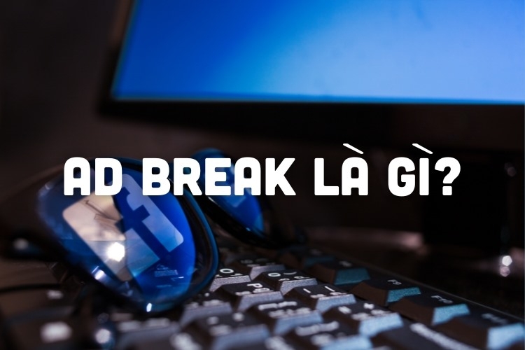 Ad Breaks là gì? Cách kiếm tiền từ video Facebook đơn giản nhất