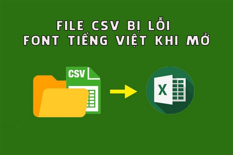 Cách khắc phục file CSV bị lỗi font tiếng Việt trong Excel
