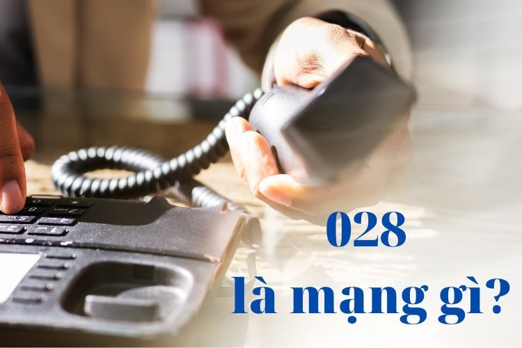 028 là mạng gì? Của tỉnh nào? Ý nghĩa các con số trong đầu số 028
